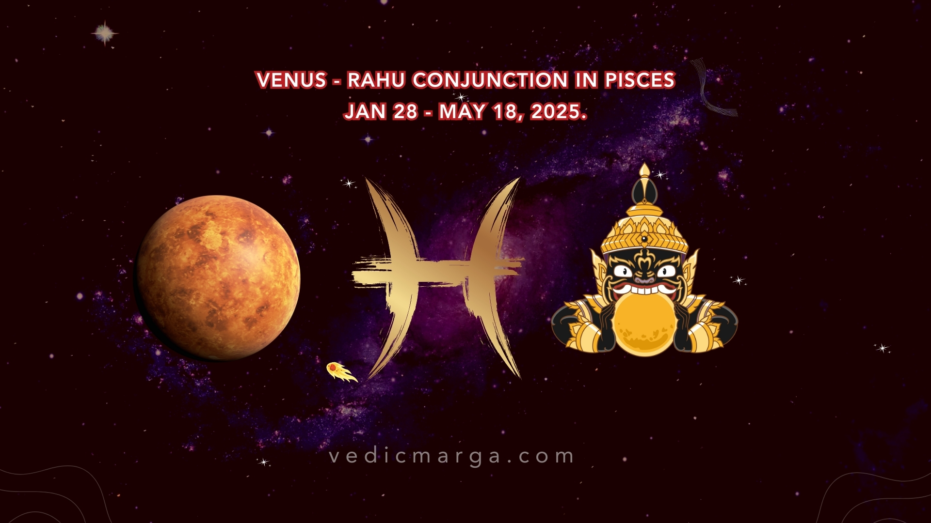 Venus and Rahu Conjunction in Pisces (Jan 28 - May 18, 2025)